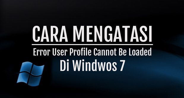 Cara Mudah Mengatasi Error User Profile Cannot Be Loaded Pada Windows 7 ...